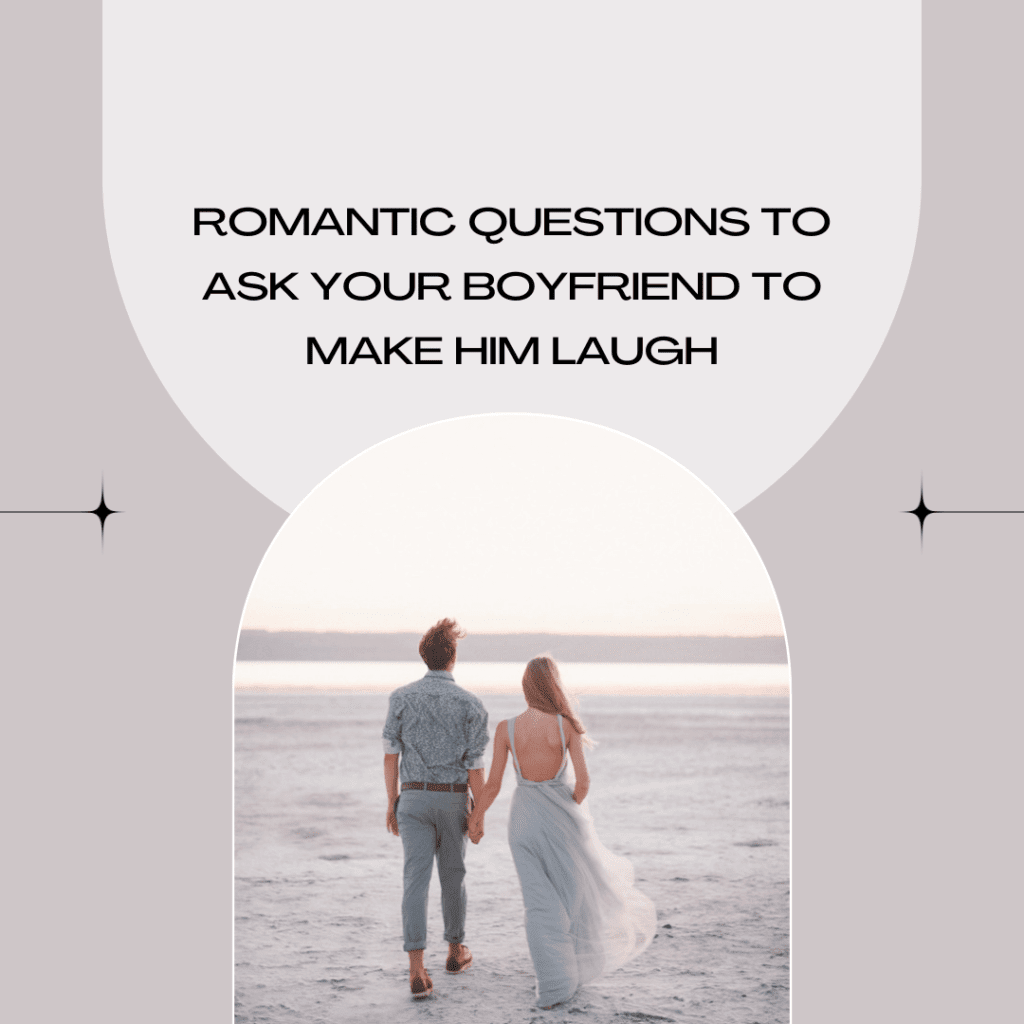90+ Romantic Questions To Ask Your Boyfriend To Make Him Laugh
